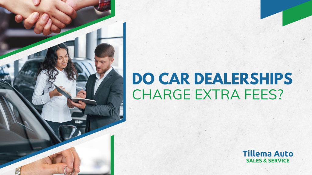 Do Car Dealerships Charge Extra Fees? - Tillema Auto